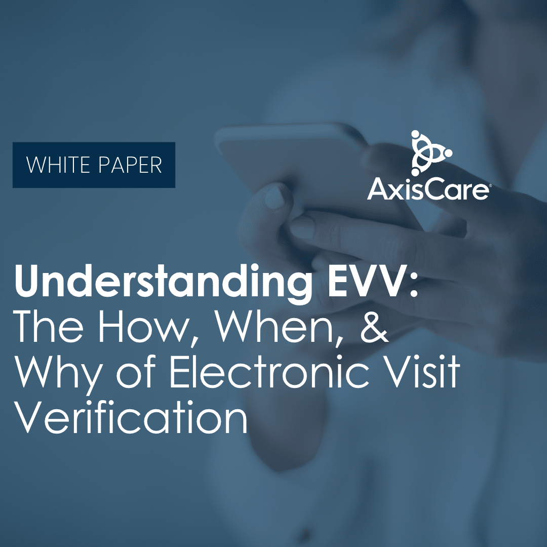 Understanding Electronic Visit Verification (EVV) | AxisCare