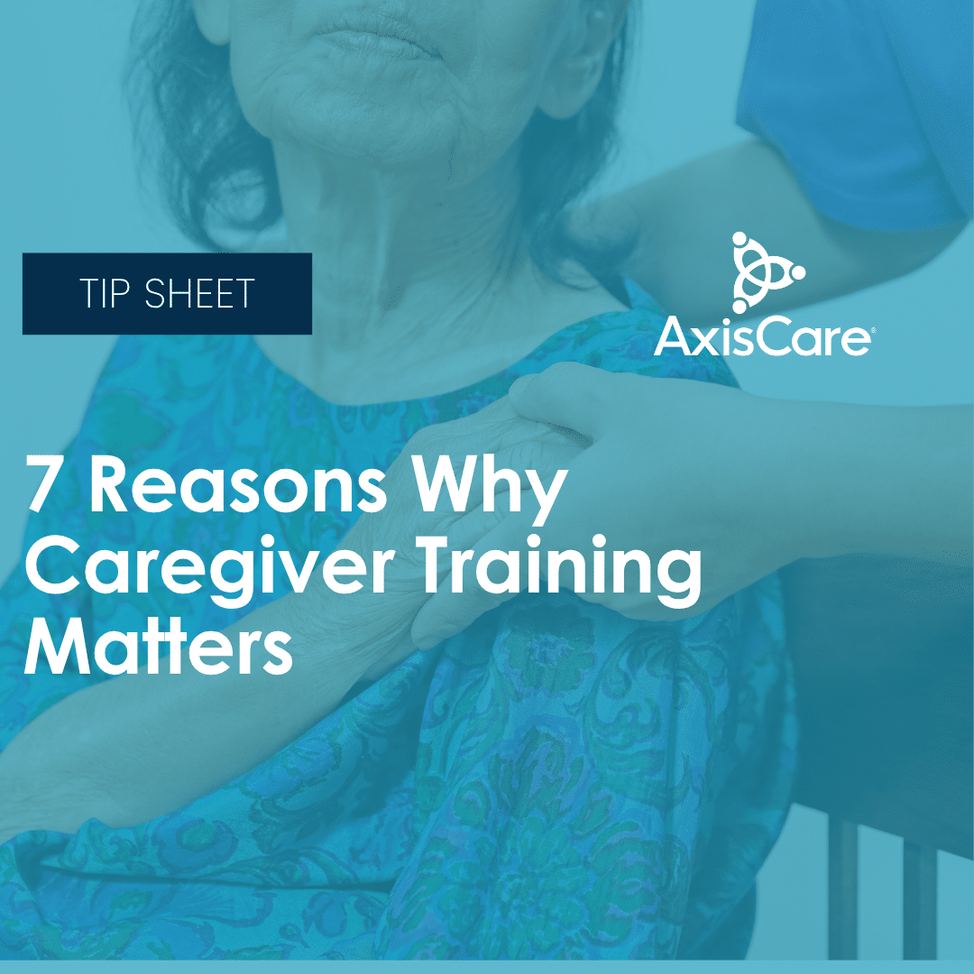 Tip Sheet: 7 Reasons Why Caregiver Training Matters | AxisCare