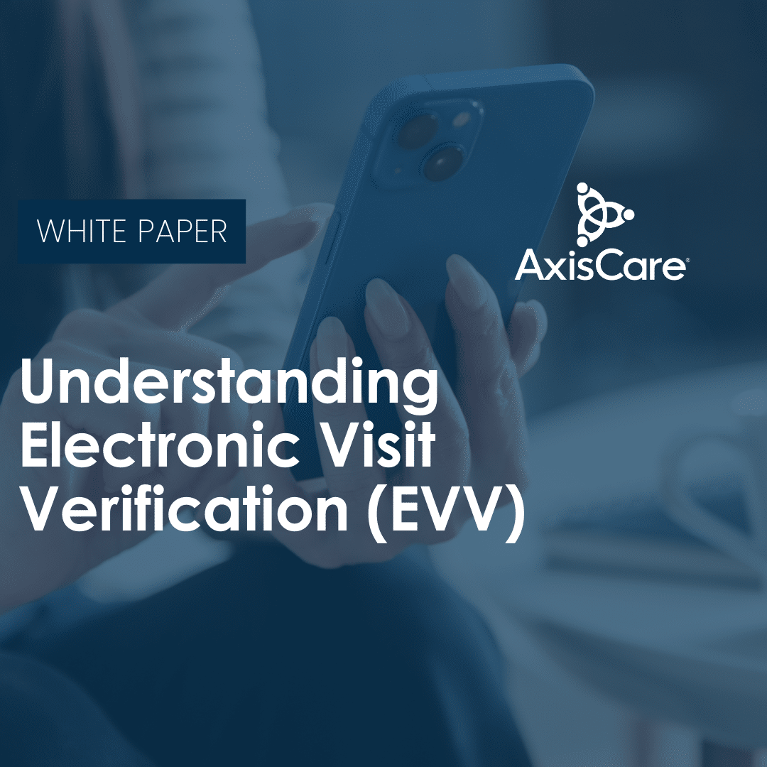 Understanding Electronic Visit Verification (EVV) | AxisCare